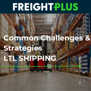 Common LTL Shipping Challenges and How to Overcome Them - FreightPlus