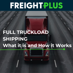 What is Full Truckload Shipping and How Does it Work? - FreightPlus